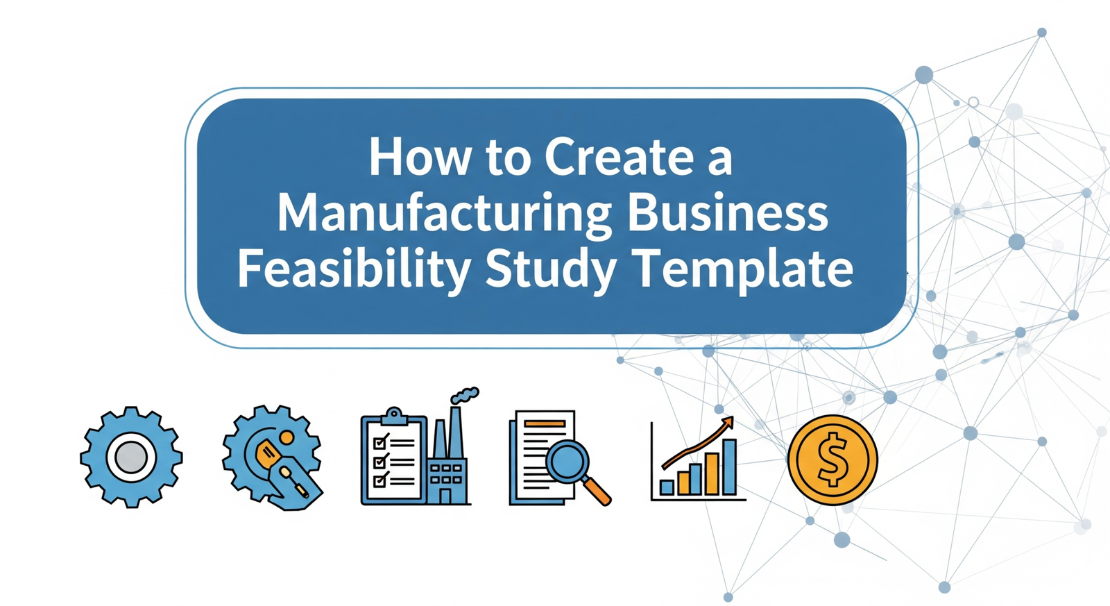 Manufacturing Feasibility Study Template: Complete Guide